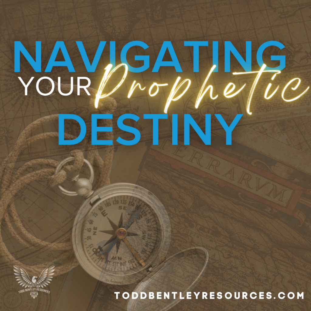 Navigating Your Prophetic Destiny - Todd Bentley Resources